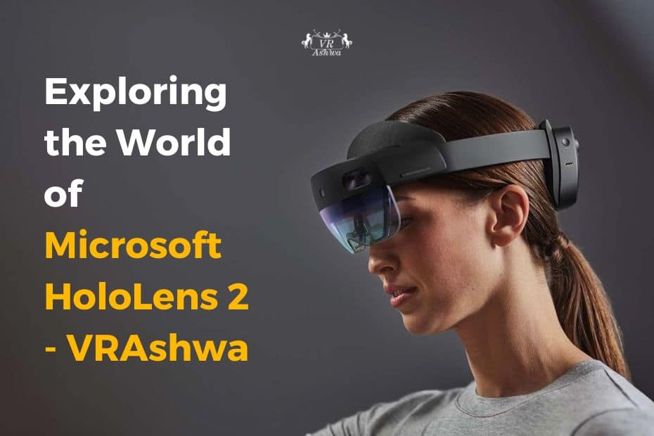 Exploring the World of Microsoft HoloLens 2 - VRAshwa - VR Ashwa