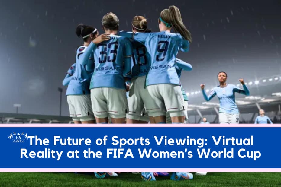 The Future of Sports: Virtual Reality at the FIFA Women's World Cup ...