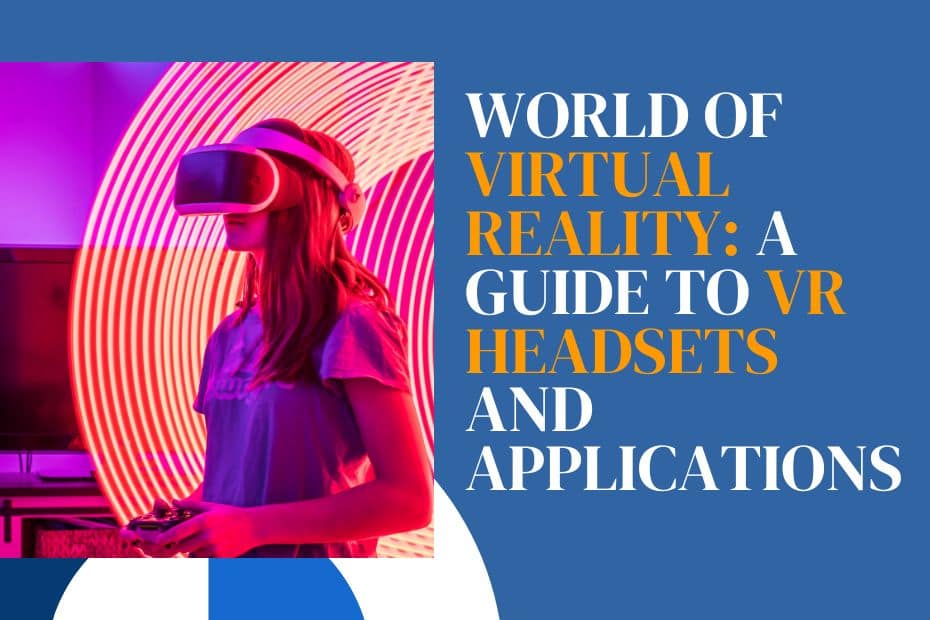 World of Virtual Reality: A Guide to VR Headsets and Applications - VR ...